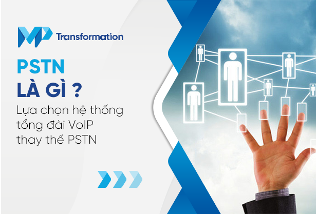 PSTN là gì? Lựa chọn hệ thống tổng đài VoIP thay thế PSTN